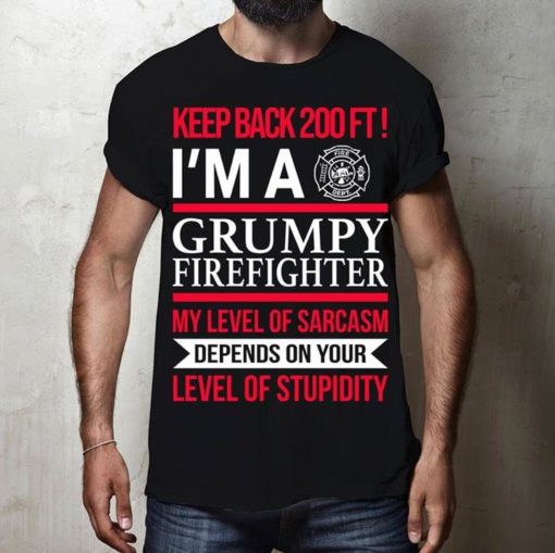 Firefighter Keep Back 200 Ft I'm A Grumpy Firefighter My Level Of ...